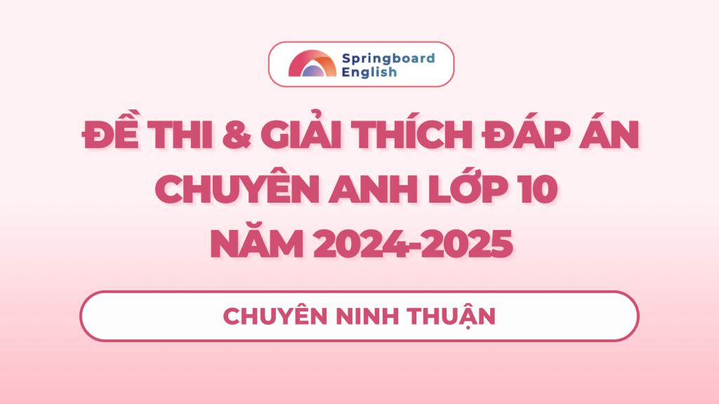 Đề thi Chuyên Anh 10, Chuyên Ninh Thuận 2024-2025 (có giải thích đáp án ...